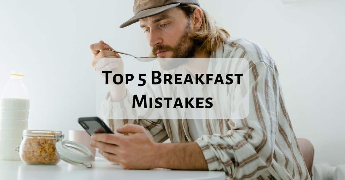 5 Breakfast Mistakes You Might Be Repeating Every Day